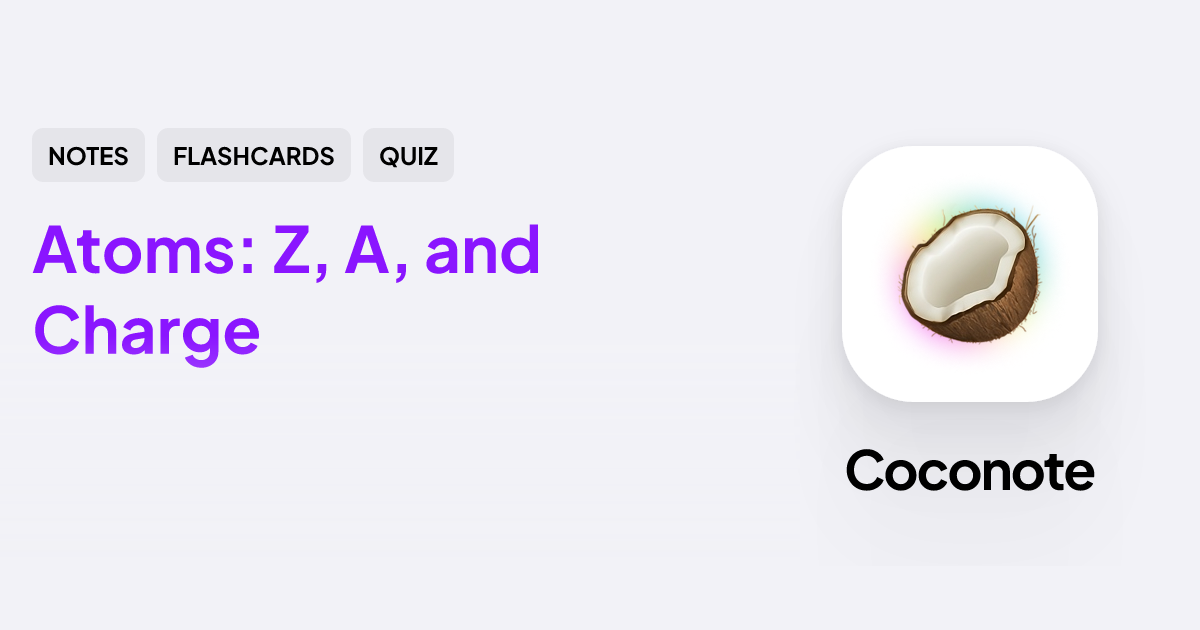 Atoms: Z, A, and Charge | Coconote